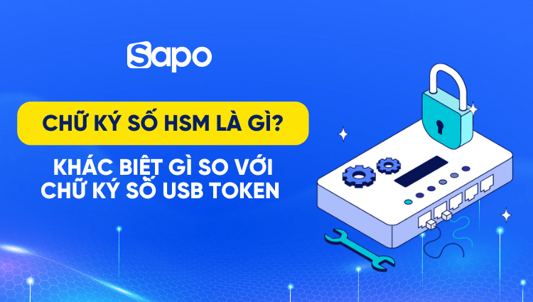 Chữ ký số HSM là gì? Khác biệt gì so với chữ ký số USB Token