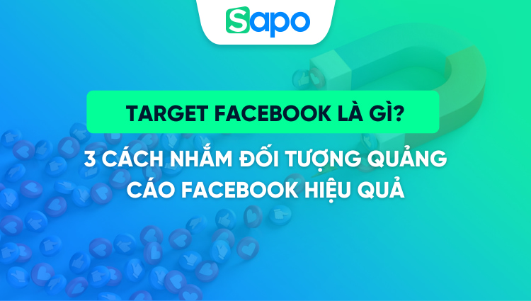 3 cách target đối tượng Facebook tối ưu chi phí, chuyển đổi