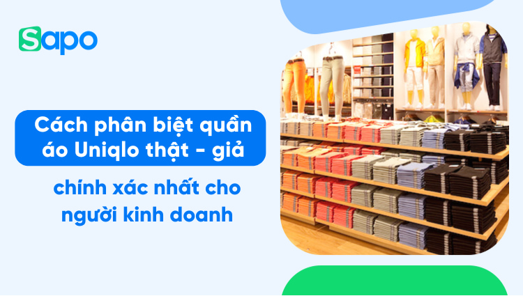 Cách phân biệt quần áo Uniqlo thật giả chính xác nhất cho người kinh doanh